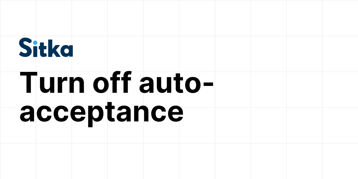 Turn off auto-acceptance - Sitka Help-Centre